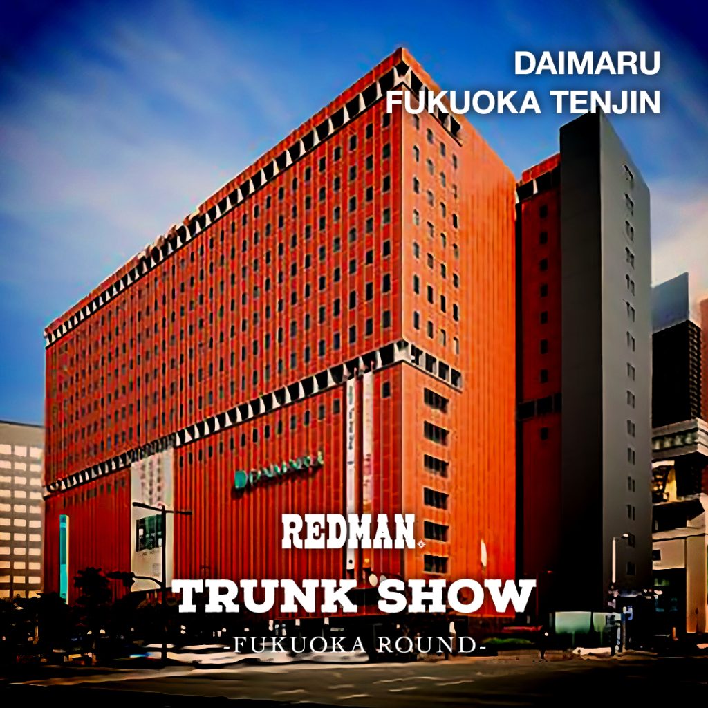 REDMAN. TRUNK SHOW – FUKUOKA round DAIMARU FUKUOKA TENJIN | REDMAN BLOG